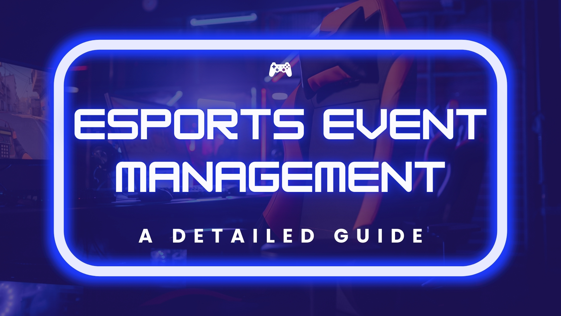 Esports Event Management Guide: Best Practices